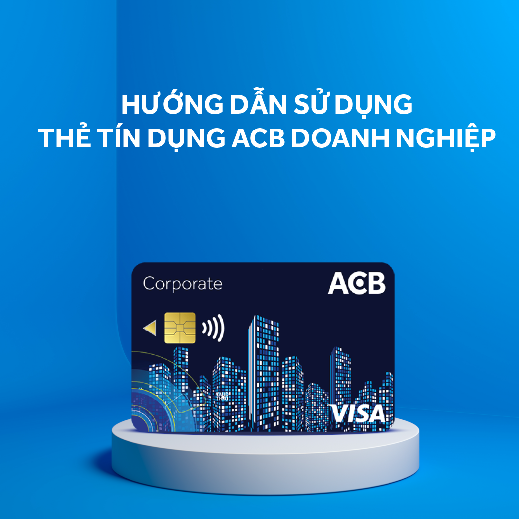 HƯỚNG DẪN SỬ DỤNG THẺ TÍN DỤNG ACB DOANH NGHIỆP CHO TRẢI NGHIỆM THANH ...